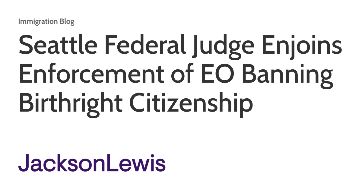Seattle Federal Judge Enjoins Enforcement of EO Banning Birthright ...