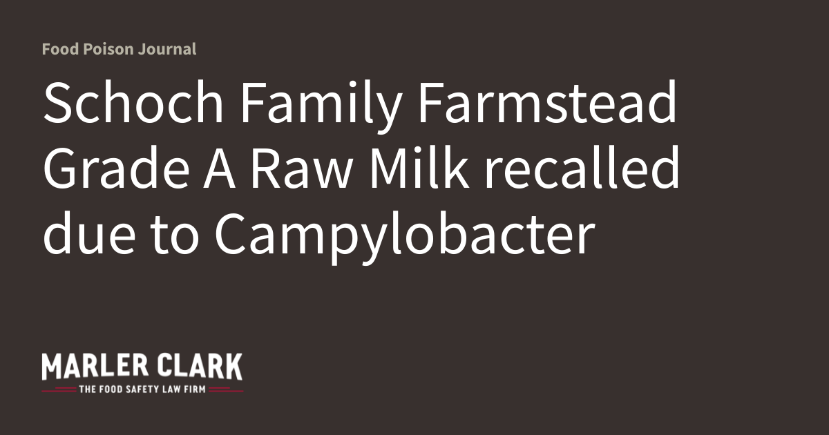 Schoch Family Farmstead Grade A Raw Milk recalled due to Campylobacter ...