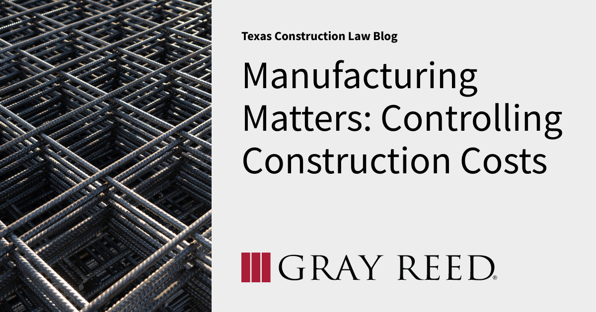Manufacturing Matters: Controlling Construction Costs | Texas Construction Law Blog