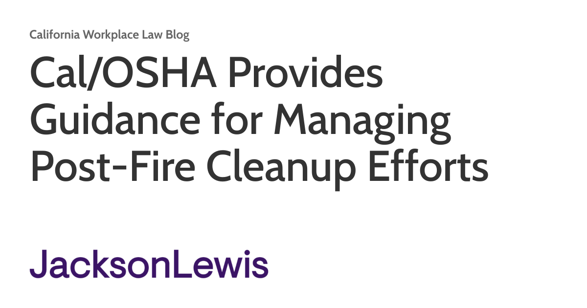 Cal/OSHA Provides Guidance for Managing Post-Fire Cleanup Efforts ...