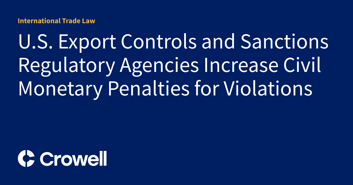 U.S. Export Controls and Sanctions Regulatory Agencies Increase Civil ...