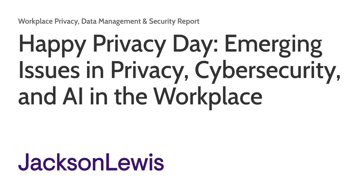 Happy Privacy Day: Emerging Issues in Privacy, Cybersecurity, and AI in ...