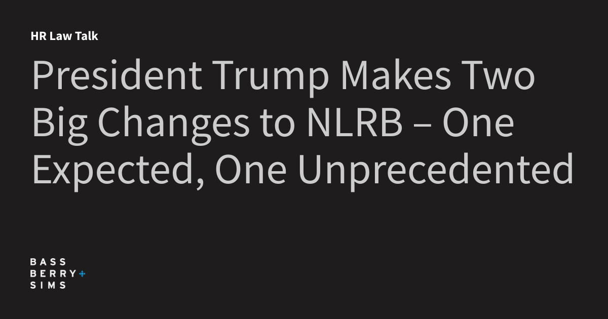 President Trump Makes Two Big Changes to NLRB – One Expected, One ...