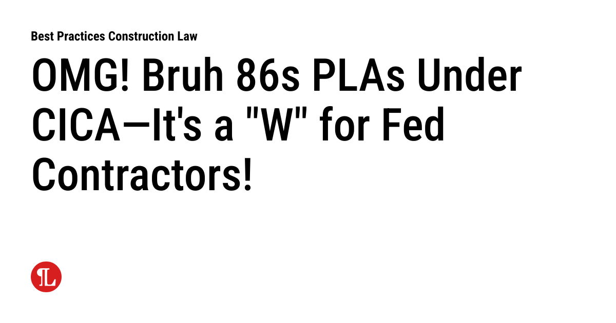 OMG! Bruh 86s PLAs Under CICA—It's a "W" for Fed Contractors! | Best ...