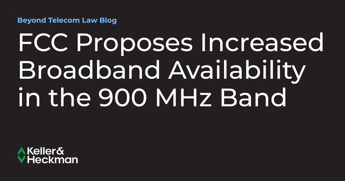 FCC Proposes Increased Broadband Availability in the 900 MHz Band ...