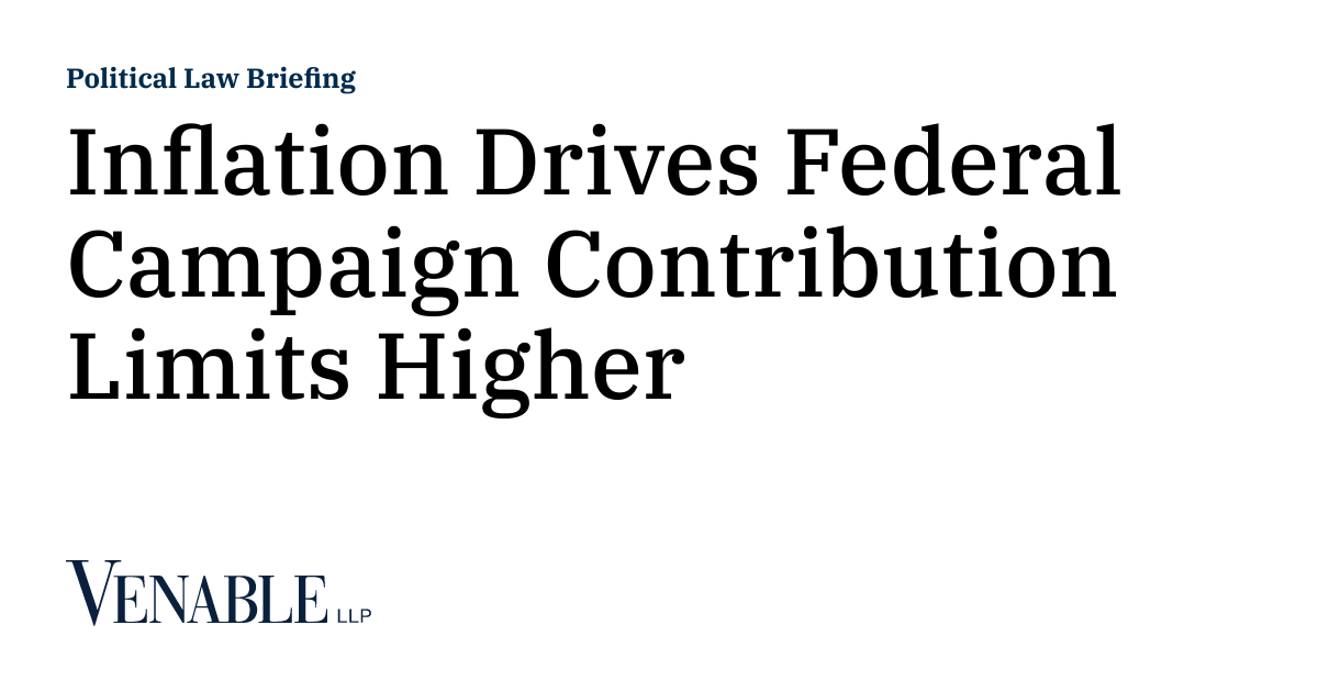 Inflation Drives Federal Campaign Contribution Limits Higher ...