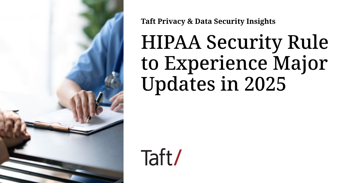 HIPAA Security Rule to Experience Major Updates in 2025 | Taft Privacy ...