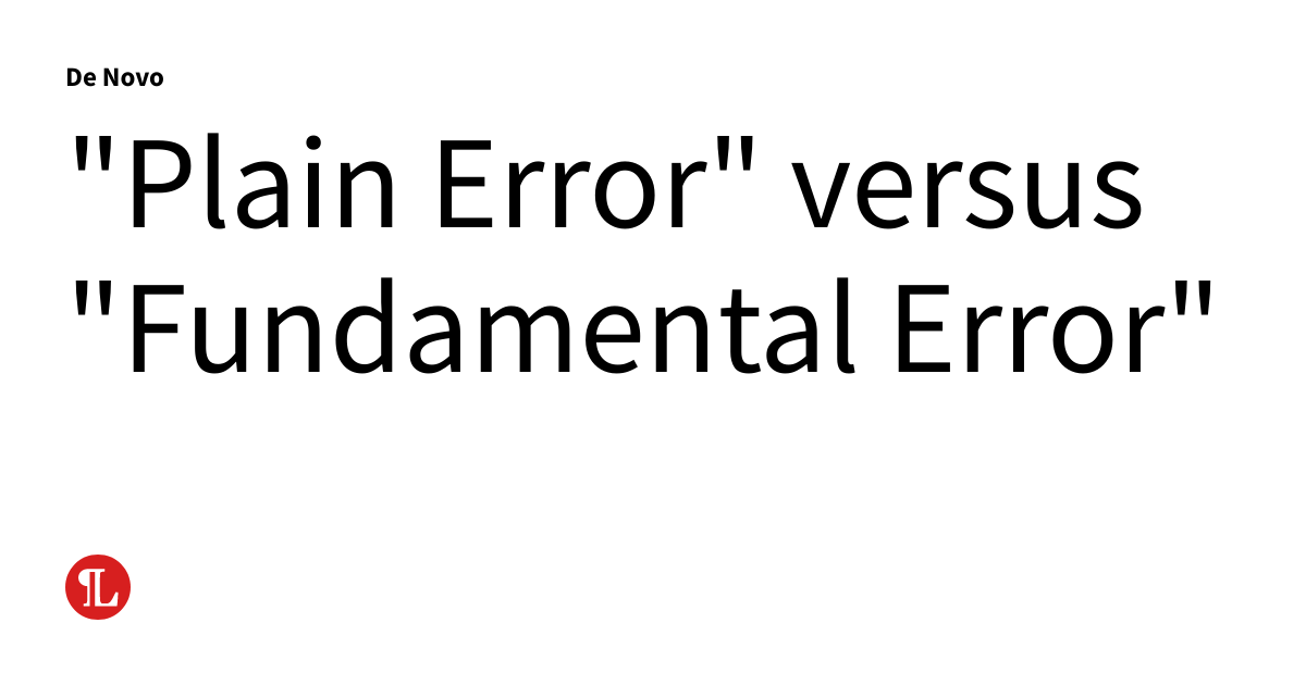"Plain Error" versus "Fundamental Error" | De Novo