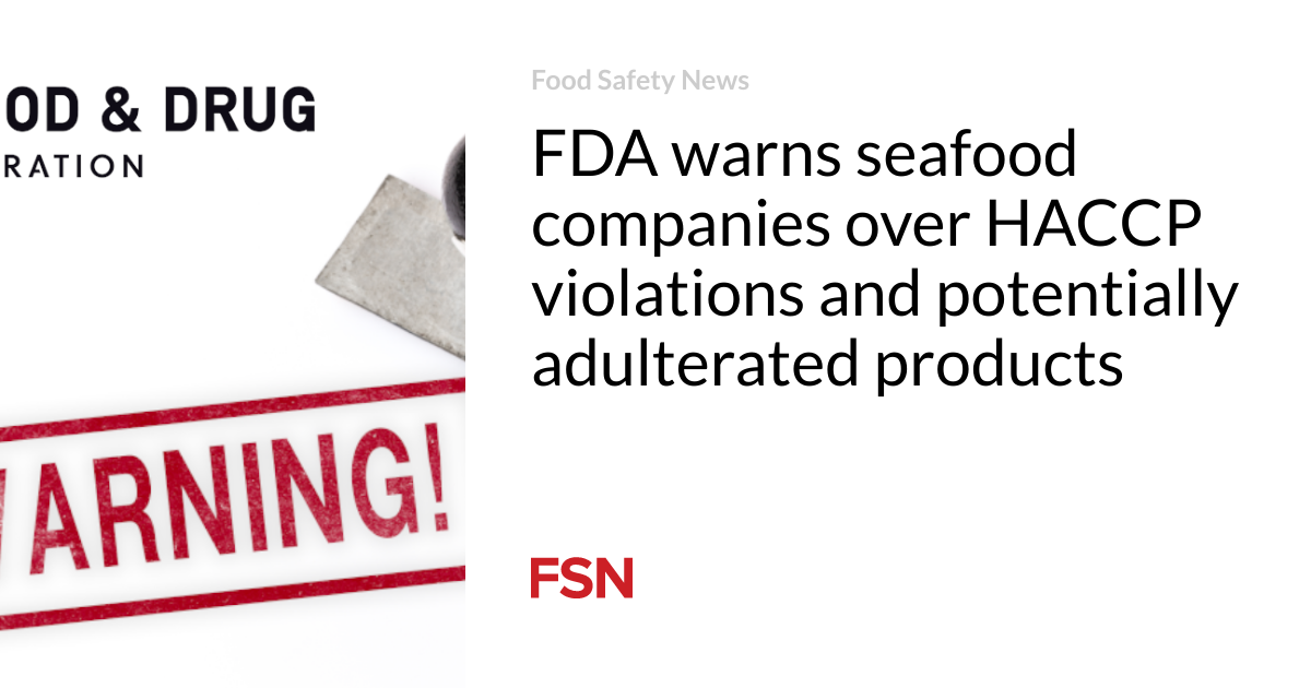 FDA warns seafood companies over HACCP violations and potentially ...