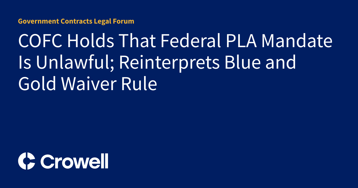 COFC Holds That Federal PLA Mandate Is Unlawful; Reinterprets Blue and ...