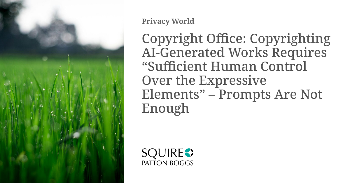 Copyright Office: Copyrighting AI-Generated Works Requires “Sufficient ...