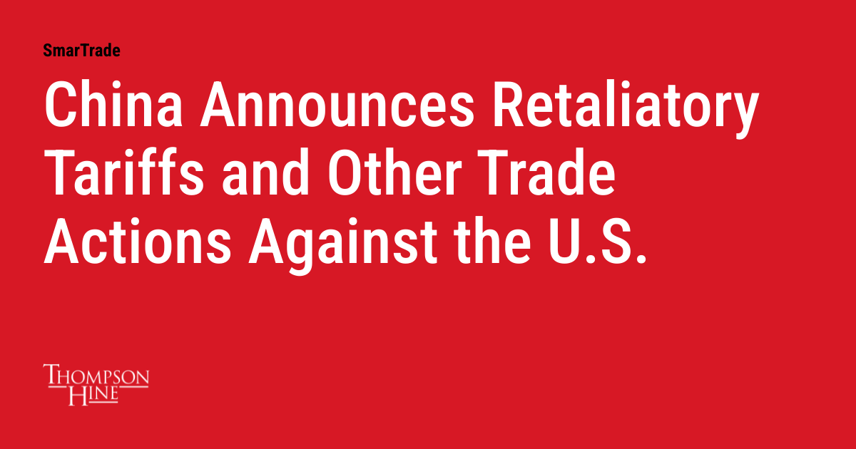 China Announces Retaliatory Tariffs and Other Trade Actions Against the ...
