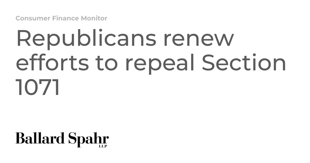 Republicans renew efforts to repeal Section 1071 | Consumer Finance Monitor