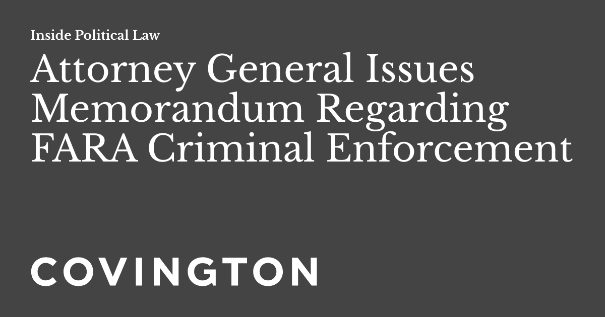 Attorney General Issues Memorandum Regarding FARA Criminal Enforcement ...