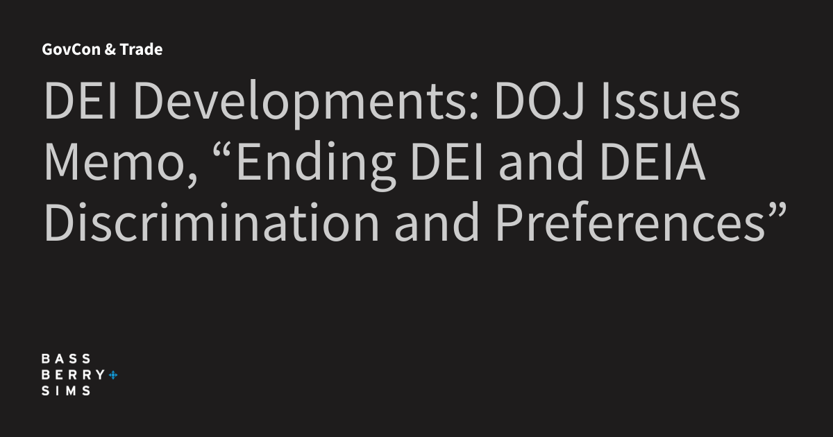 DEI Developments: DOJ Issues Memo, “Ending DEI and DEIA Discrimination and Preferences” | GovCon ...