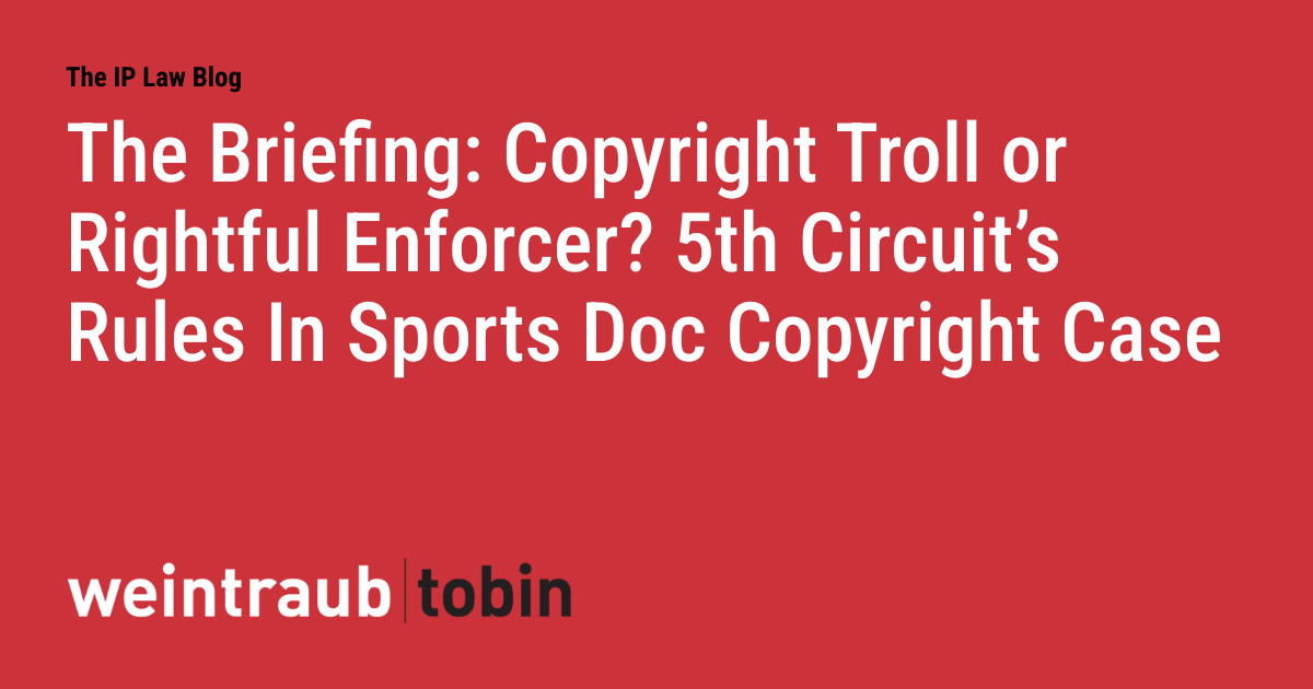 The Briefing: Copyright Troll or Rightful Enforcer? 5th Circuit’s Rules ...