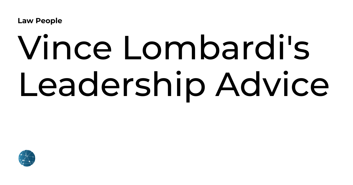 Vince Lombardi's Leadership Advice | Law People