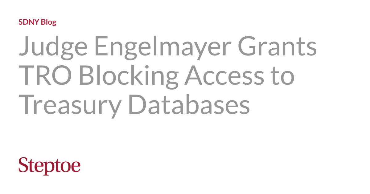 Judge Engelmayer Grants TRO Blocking Access to Treasury Databases ...
