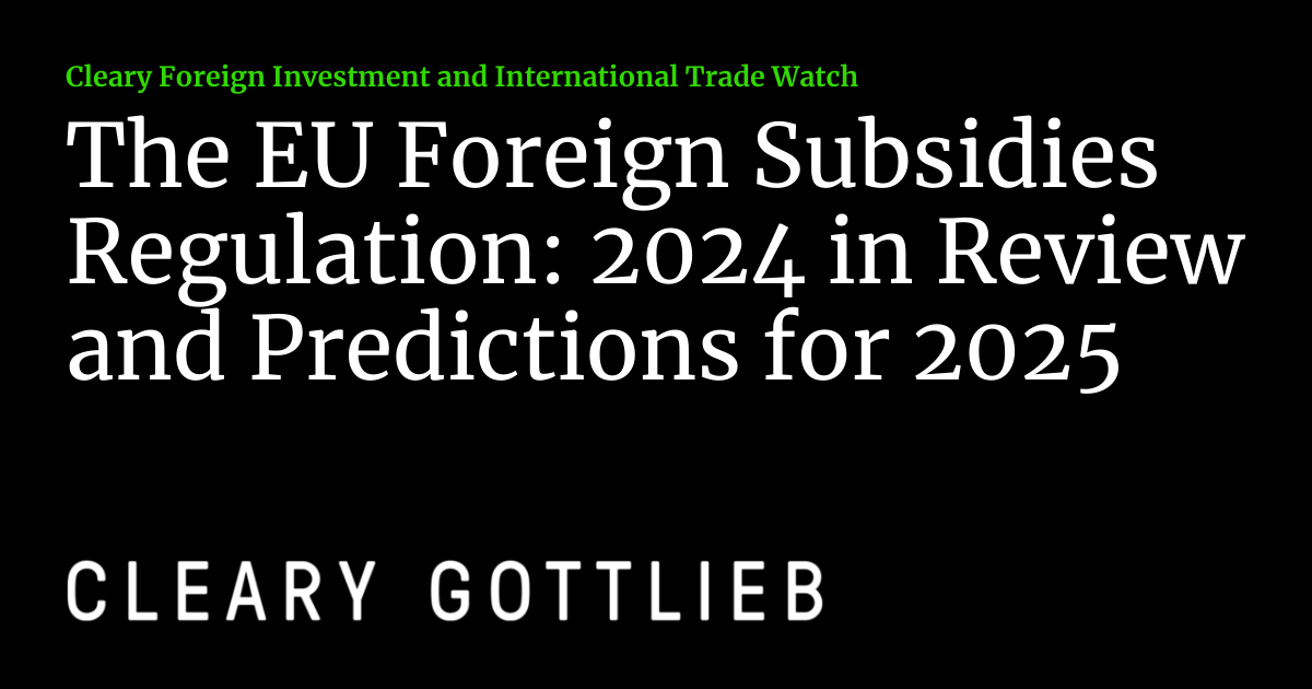 The EU Foreign Subsidies Regulation: 2024 in Review and Predictions for ...