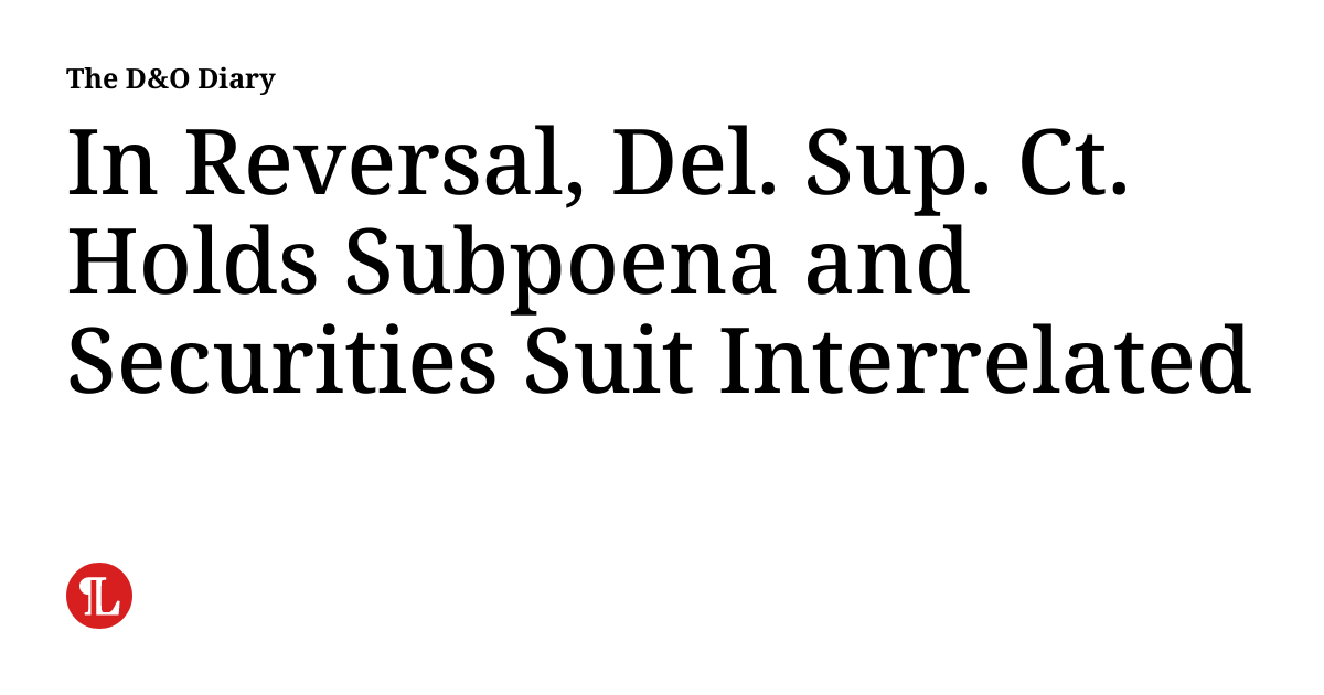 In Reversal, Del. Sup. Ct. Holds Subpoena and Securities Suit ...