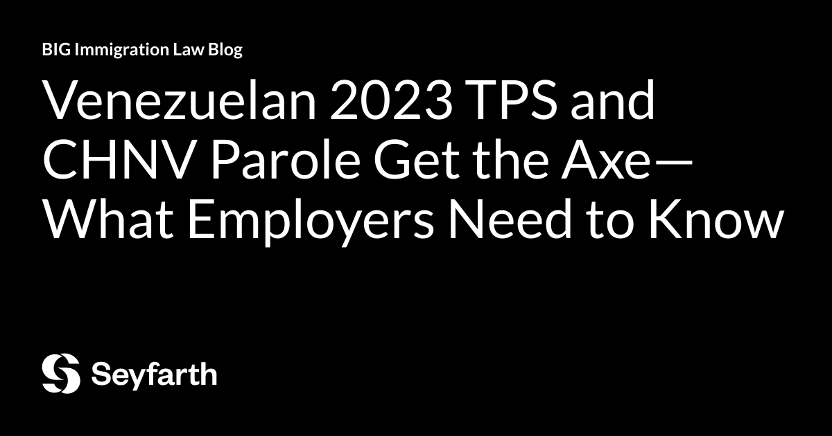 Venezuelan 2023 TPS and CHNV Parole Get the Axe—What Employers Need to ...