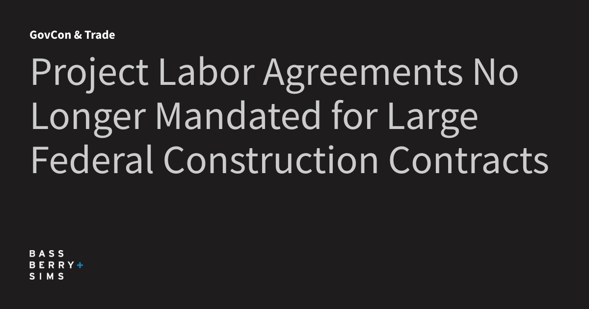 Project Labor Agreements No Longer Mandated for Large Federal ...