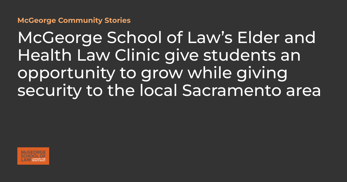 McGeorge School of Law’s Elder and Health Law Clinic give students an ...