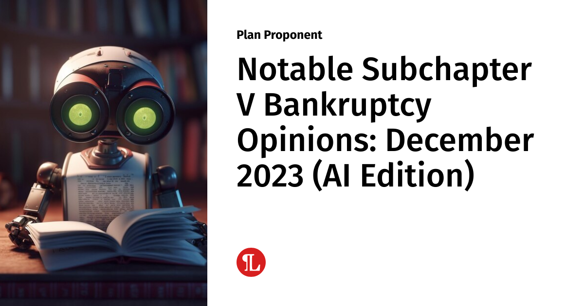 Notable Subchapter V Bankruptcy Opinions: December 2023 (AI Edition ...