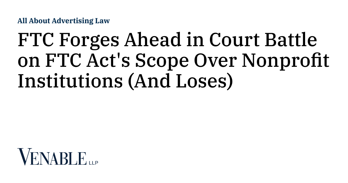 FTC Forges Ahead in Court Battle on FTC Act's Scope Over Nonprofit ...