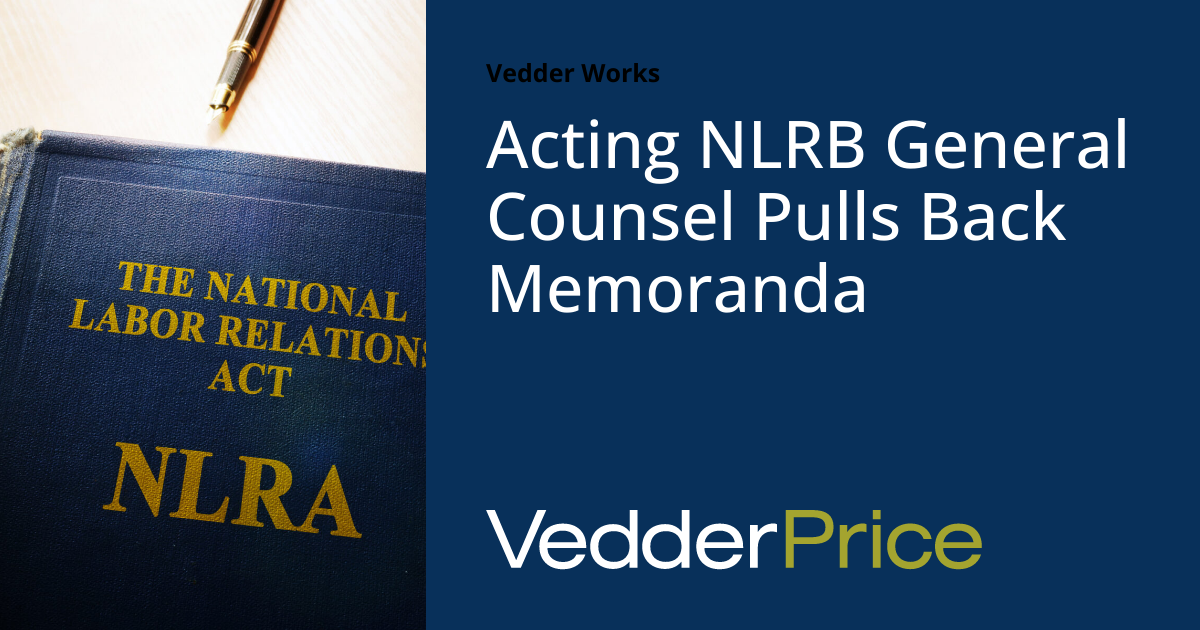 Acting NLRB General Counsel Pulls Back Memoranda | Vedder Works