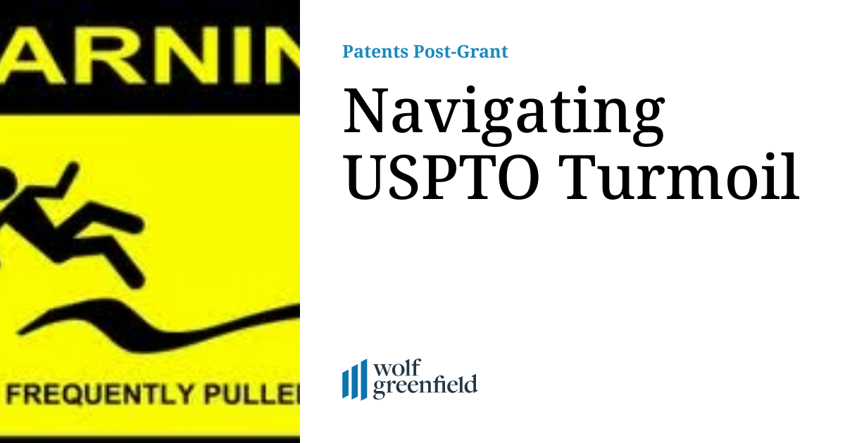 Navigating USPTO Turmoil | Patents Post-Grant