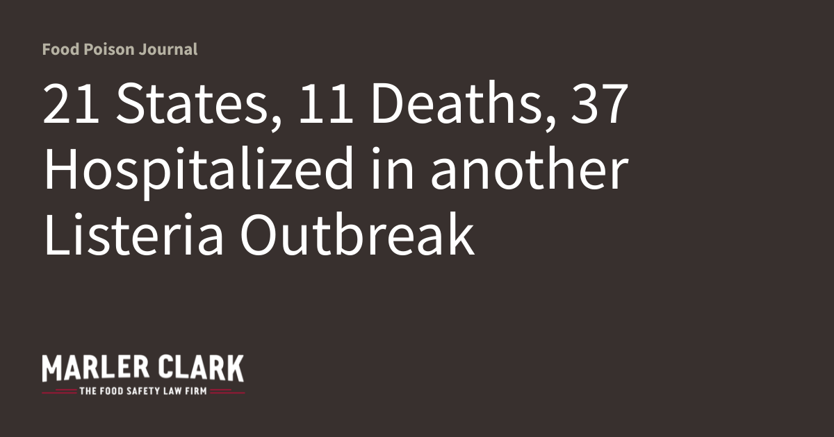 21 States, 11 Deaths, 37 Hospitalized in another Listeria Outbreak ...