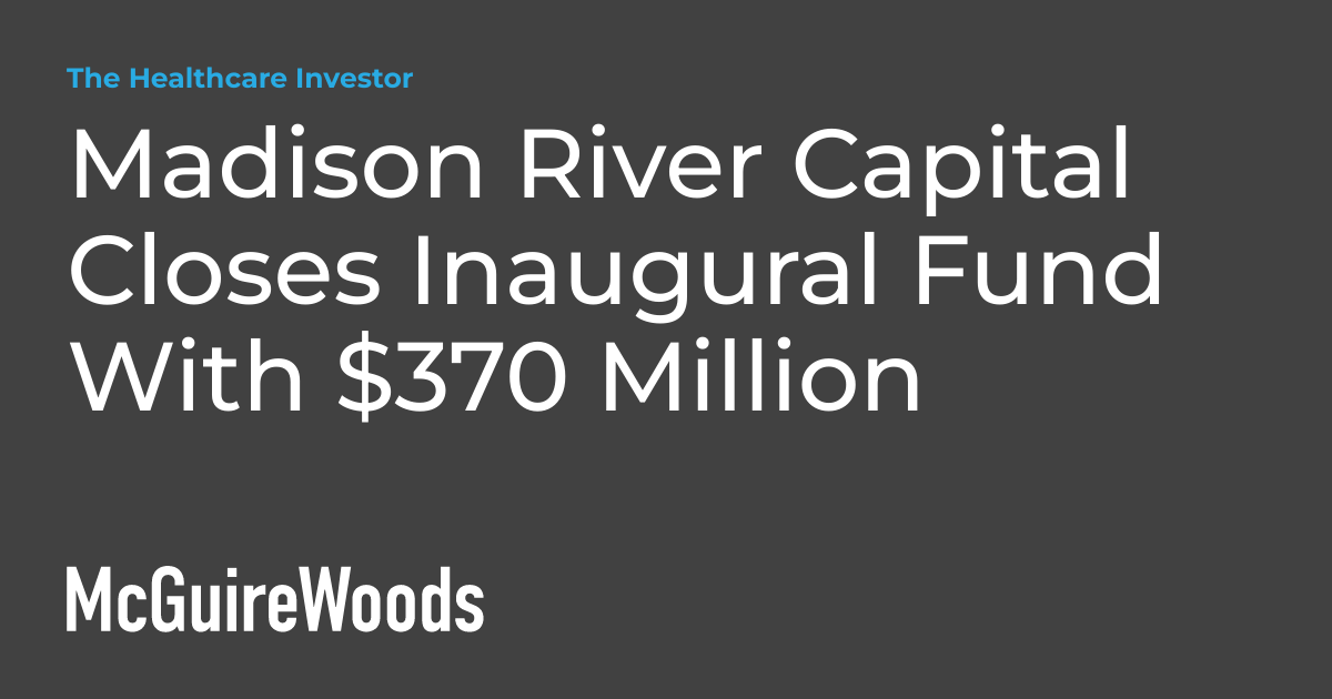 Madison River Capital Closes Inaugural Fund With $370 Million | The ...