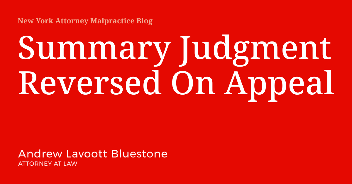 Summary Judgment Reversed On Appeal | New York Attorney Malpractice Blog