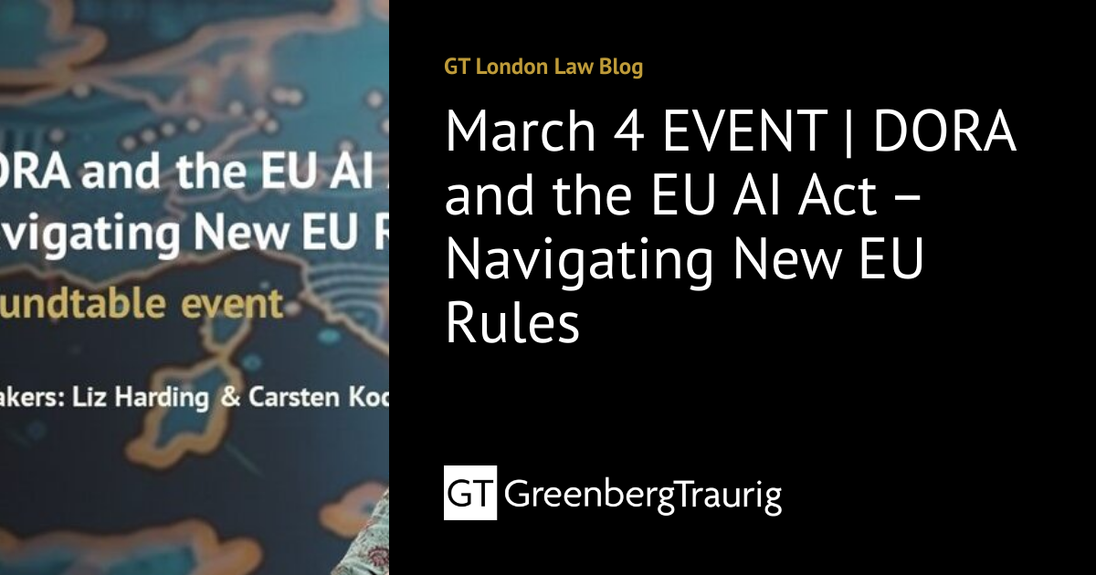 March 4 EVENT | DORA and the EU AI Act – Navigating New EU Rules | GT ...