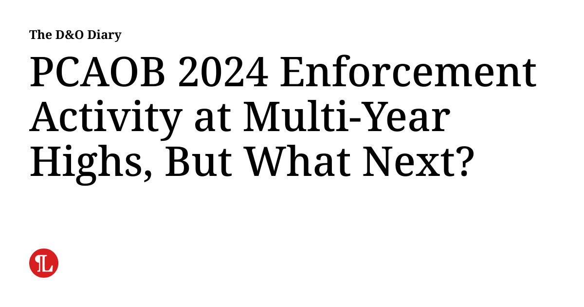 PCAOB 2024 Enforcement Activity at Multi-Year Highs, But What Next ...