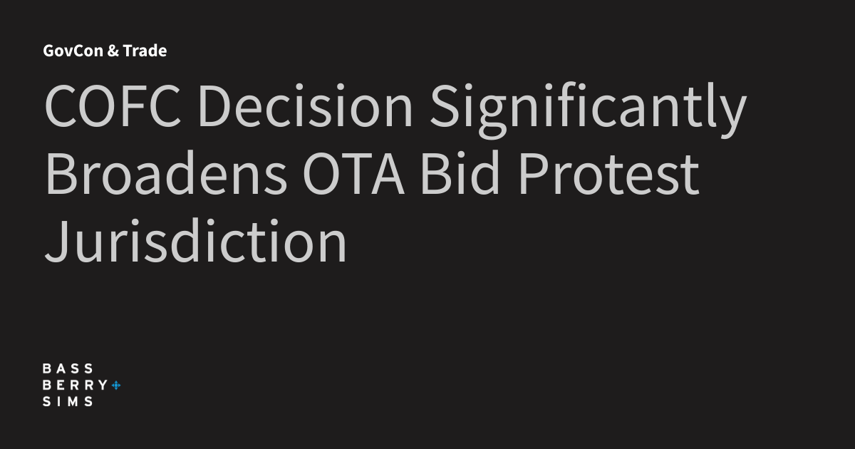 COFC Decision Significantly Broadens OTA Bid Protest Jurisdiction ...