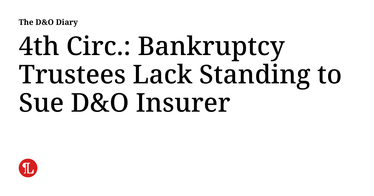 4th Circ.: Bankruptcy Trustees Lack Standing to Sue D&O Insurer | The D ...
