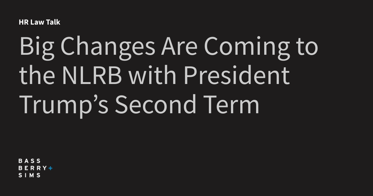 Big Changes Are Coming to the NLRB with President Trump’s Second Term ...