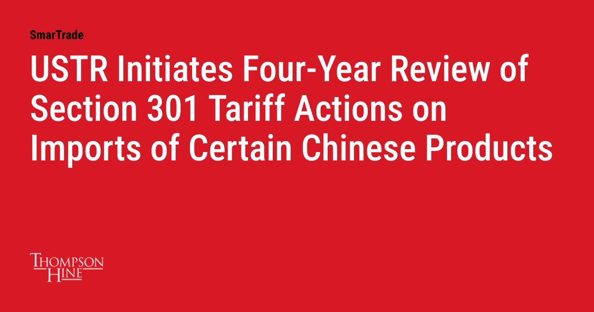 USTR Initiates Four-Year Review of Section 301 Tariff Actions on ...