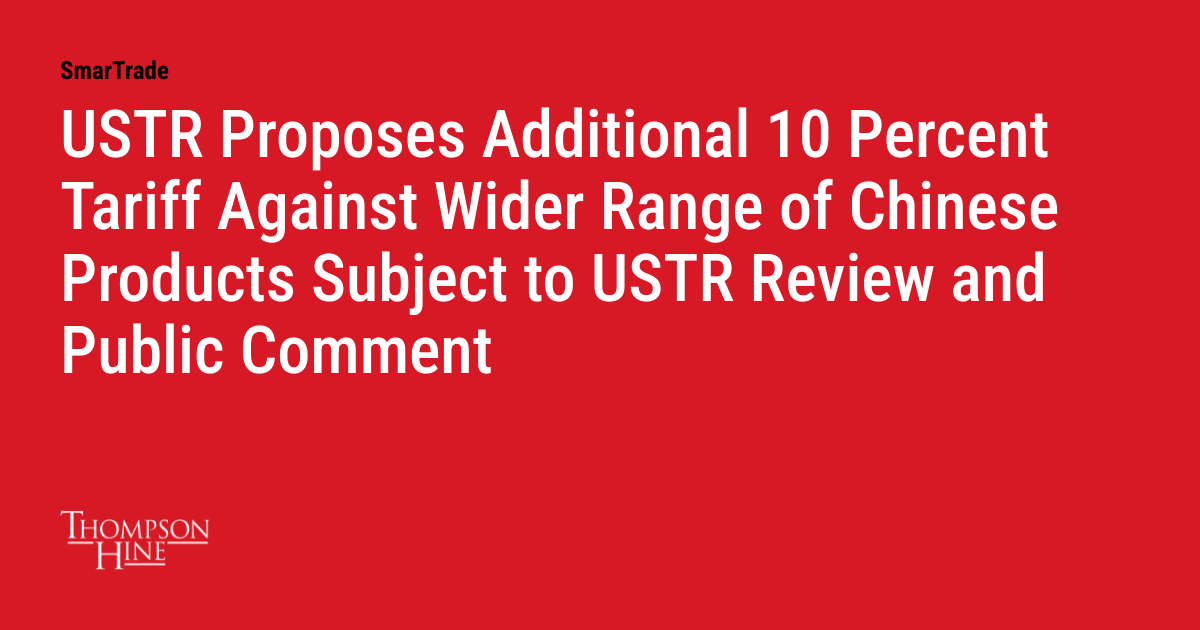 USTR Proposes Additional 10 Percent Tariff Against Wider Range of ...