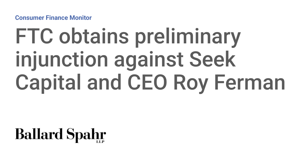 FTC obtains preliminary injunction against Seek Capital and CEO Roy ...