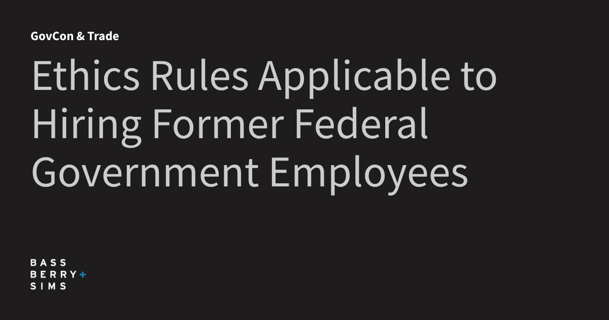 Ethics Rules Applicable to Hiring Former Federal Government Employees ...
