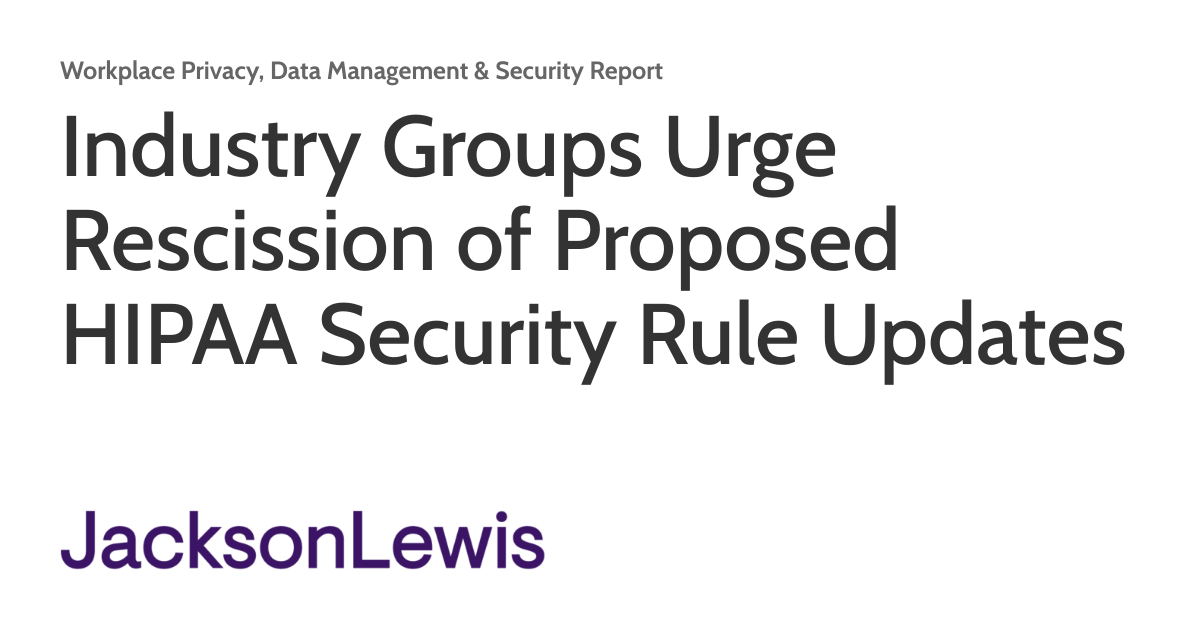 Industry Groups Urge Rescission of Proposed HIPAA Security Rule Updates ...