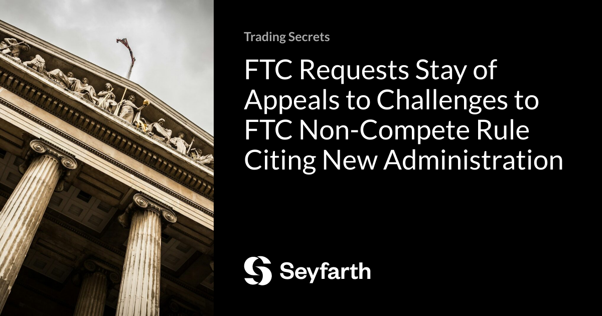 FTC Requests Stay of Appeals to Challenges to FTC Non-Compete Rule ...