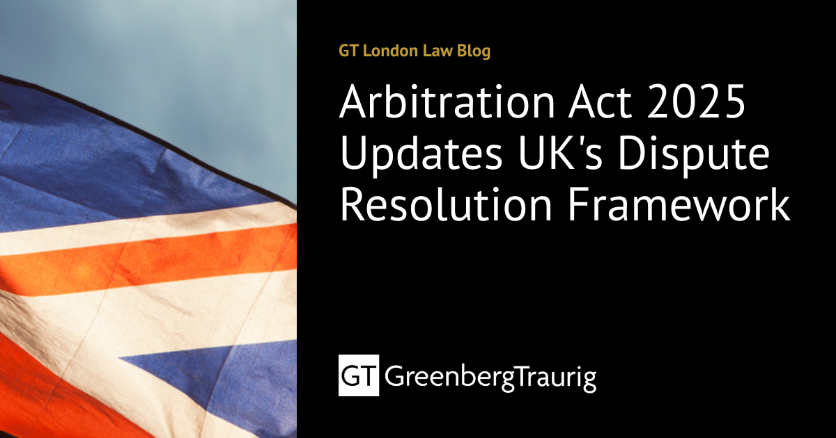 Arbitration Act 2025 Updates UK's Dispute Resolution Framework | GT ...