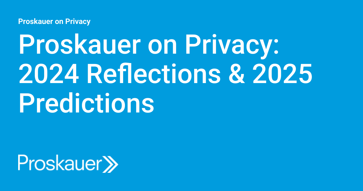 Proskauer on Privacy: 2024 Reflections & 2025 Predictions | Proskauer on Privacy