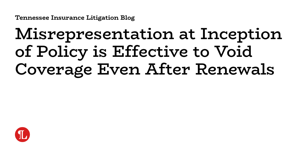 Misrepresentation at Inception of Policy is Effective to Void Coverage ...