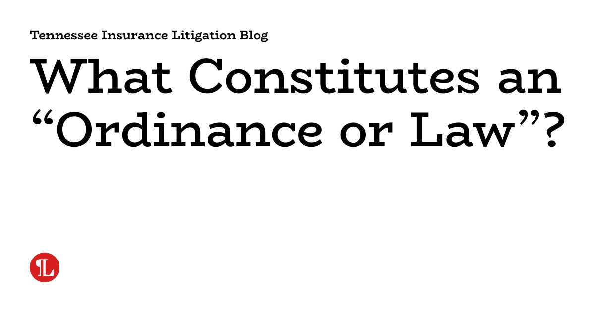 What Constitutes an “Ordinance or Law”? | Tennessee Insurance ...