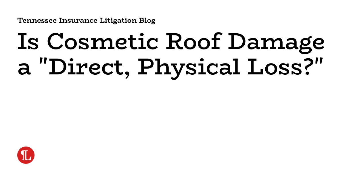 Is Cosmetic Roof Damage a "Direct, Physical Loss?" | Tennessee ...